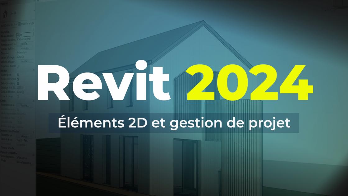 Apprendre Revit 2024 - Éléments 2D et gestion de projet